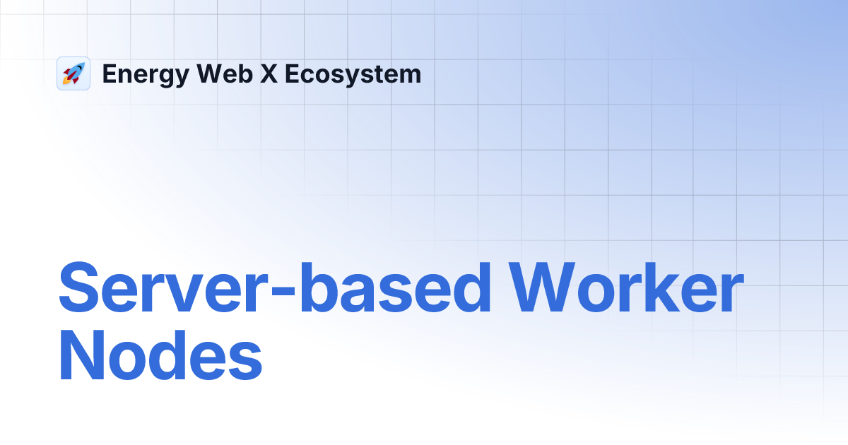 Server-based Worker Nodes | Energy Web X Ecosystem
