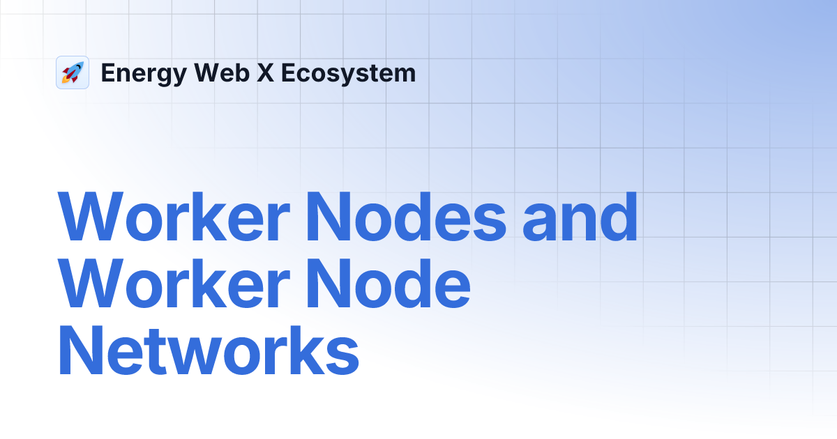 Worker Nodes and Worker Node Networks | Energy Web X Ecosystem